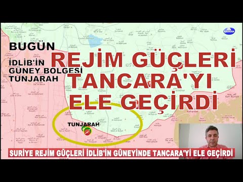 İDLİB'TE SON DURUM, REJİM GÜÇLERİ TANCARA'YI ELE GEÇİRDİ