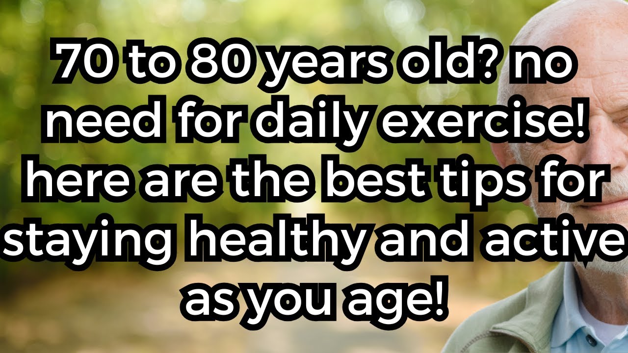 60 to 80 Years Old? Skip the Daily Exercise! Key Tips for Staying ...