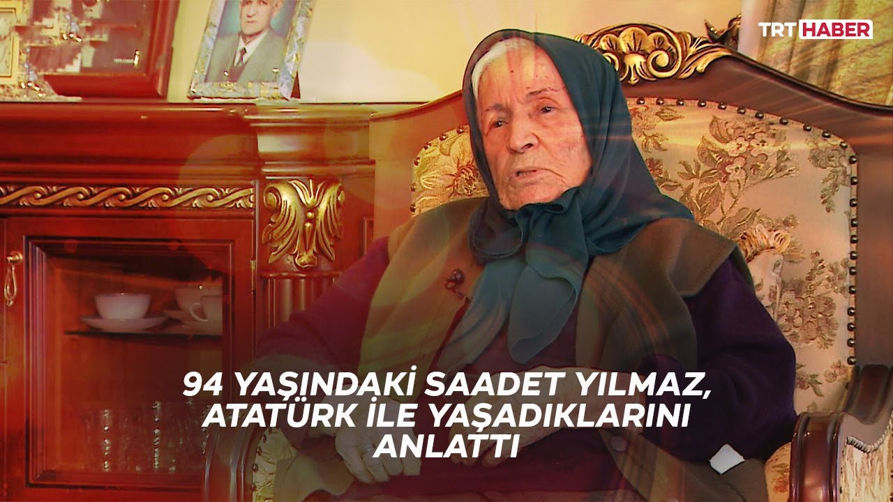 94 yaşındaki Saadet Yılmaz, Atatürk ile yaşadıklarını anlattı - YouTube