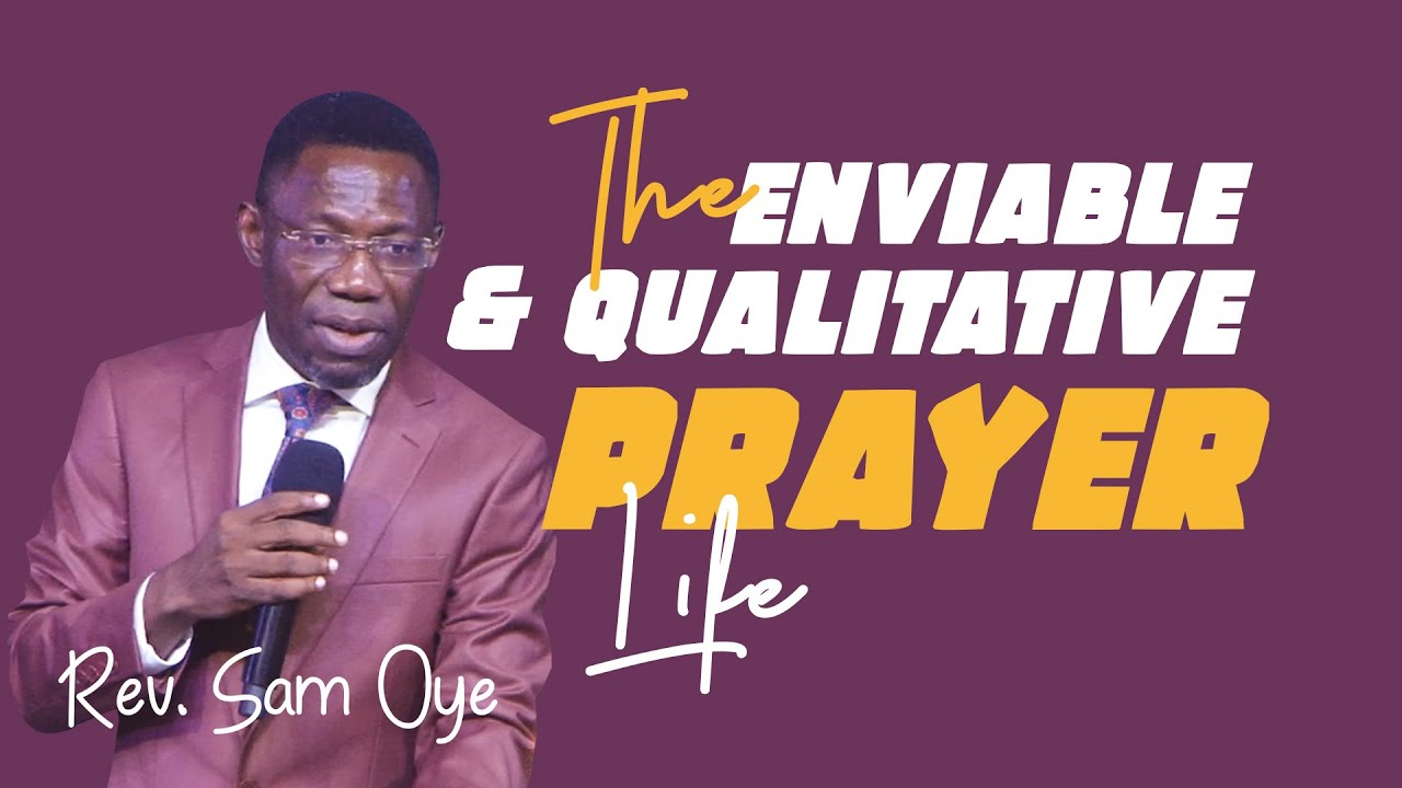 THE ENVIABLE AND QUALITATIVE PRAYER LIFE - REV. SAM OYE - YouTube