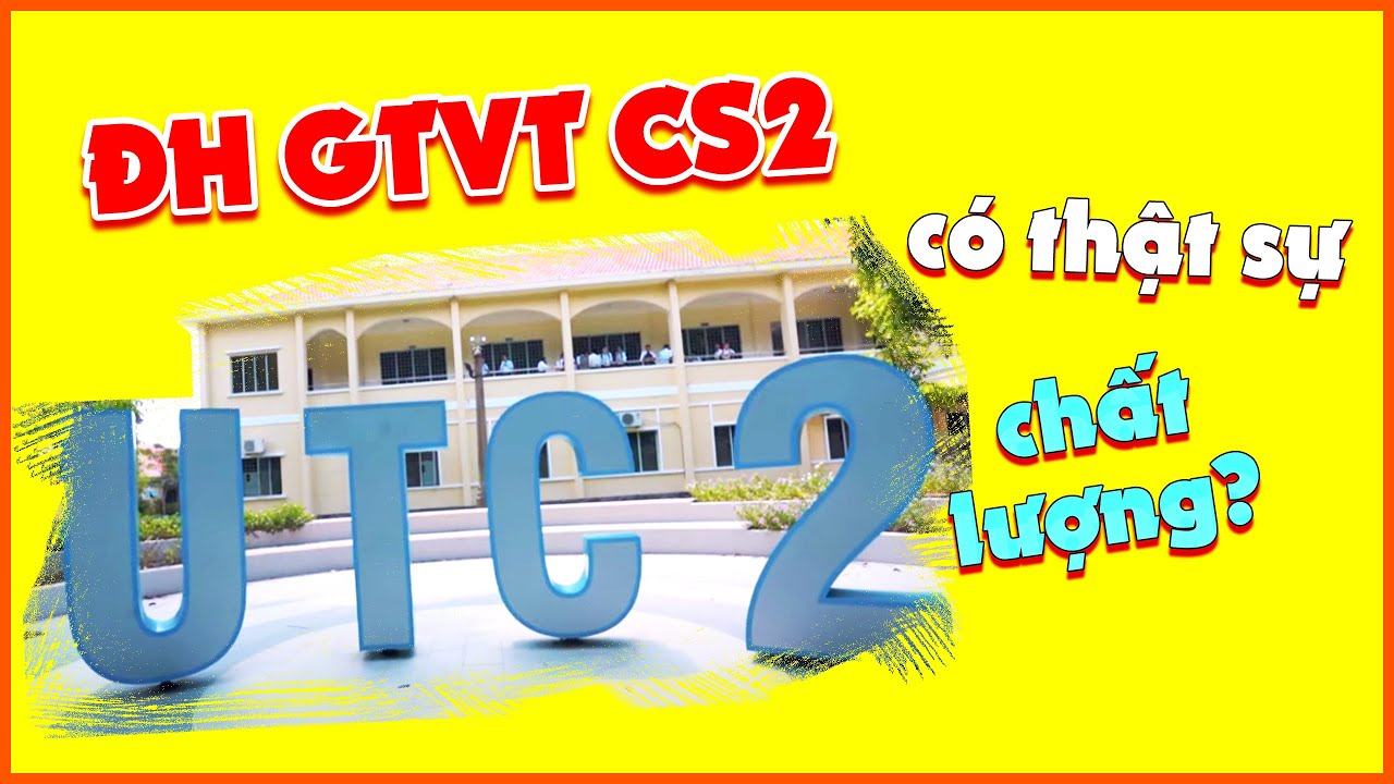 Đại Học Giao Thông Vận Tải Cơ Sở 2 (UTC2) Có Thật Sự Chất Lượng ...