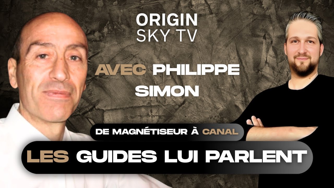 De Magnétiseur à Canal les GUIDES lui Parlent | Avec Philippe Simon ...