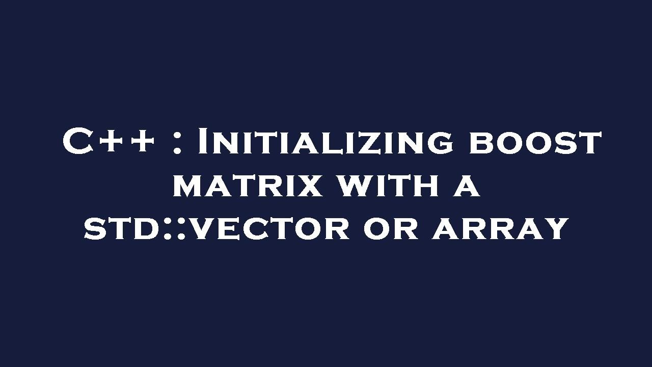 C Initializing Boost Matrix With A Stdvector Or Array Youtube 0444