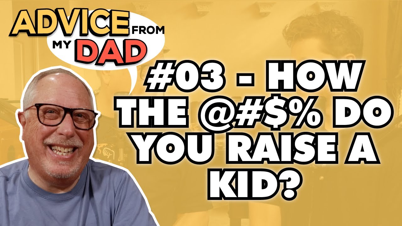 Advice From My Dad #03 - So how the @#$% do you raise a kid? - YouTube