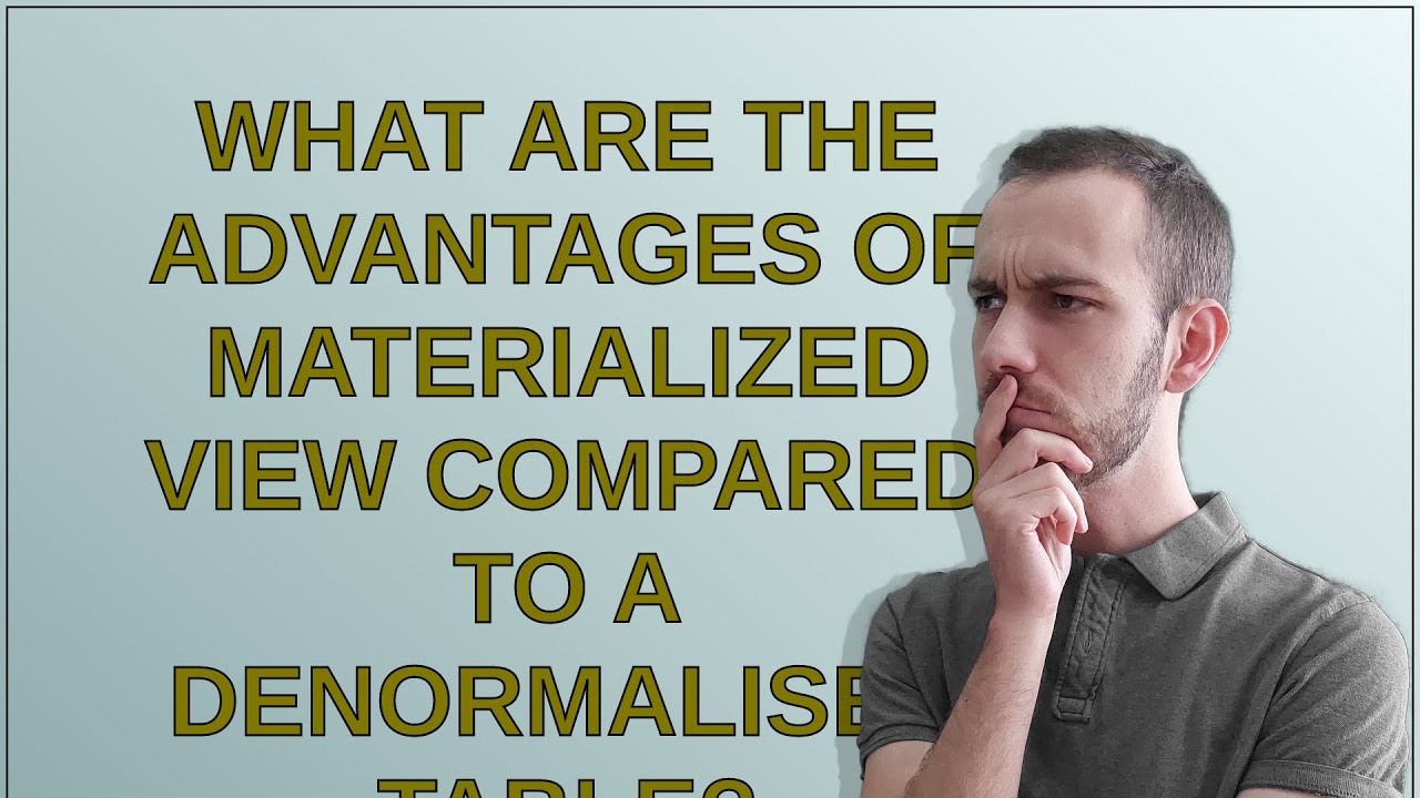 What are the advantages of materialized view compared to a denormalised ...