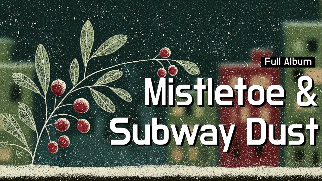 MISTLETOE & SUBWAY DUST [Album] 🎧 Realistic City Christmas Lo-fi & Pop ...