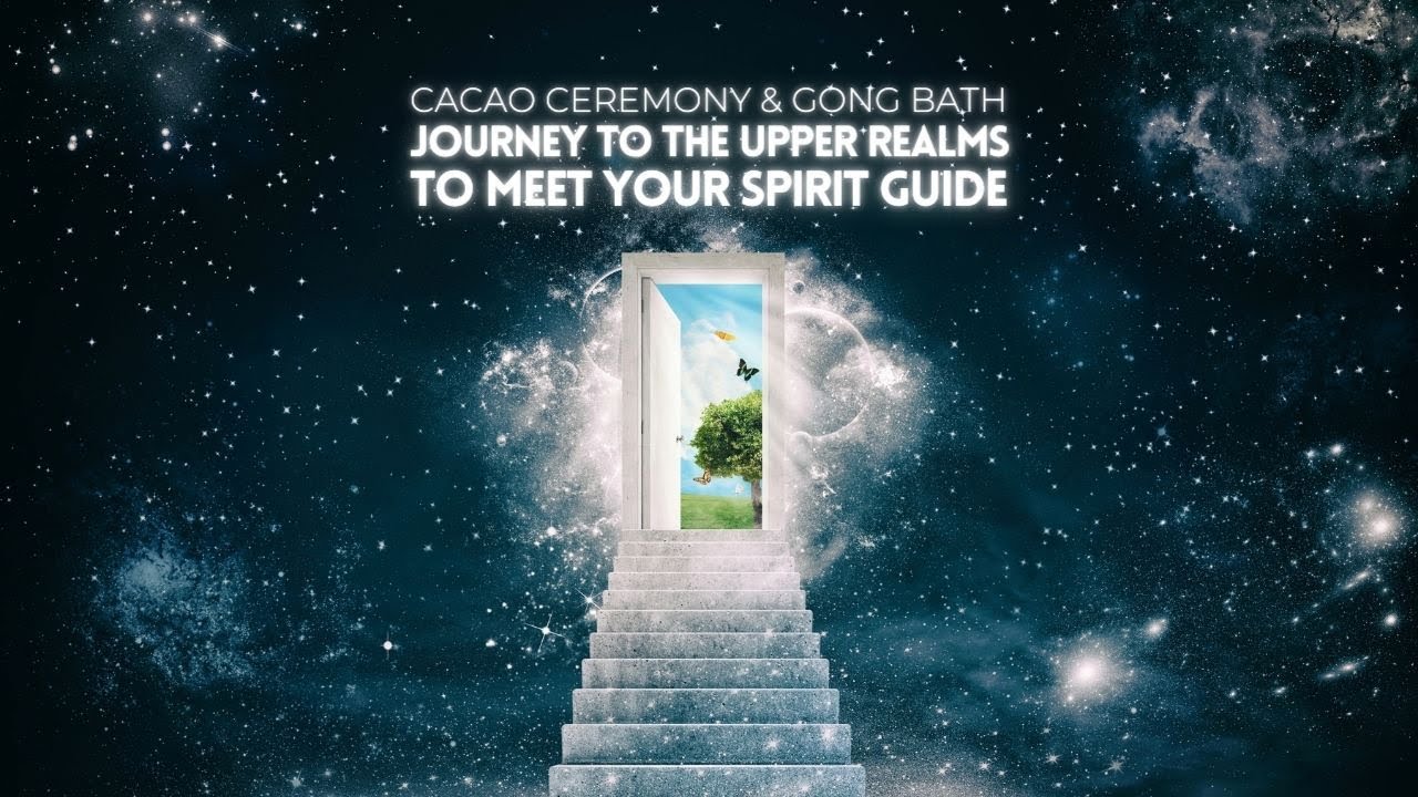 Cacao Ceremony - Journey to The Upper Realms to Meet your Spirit Guide ...