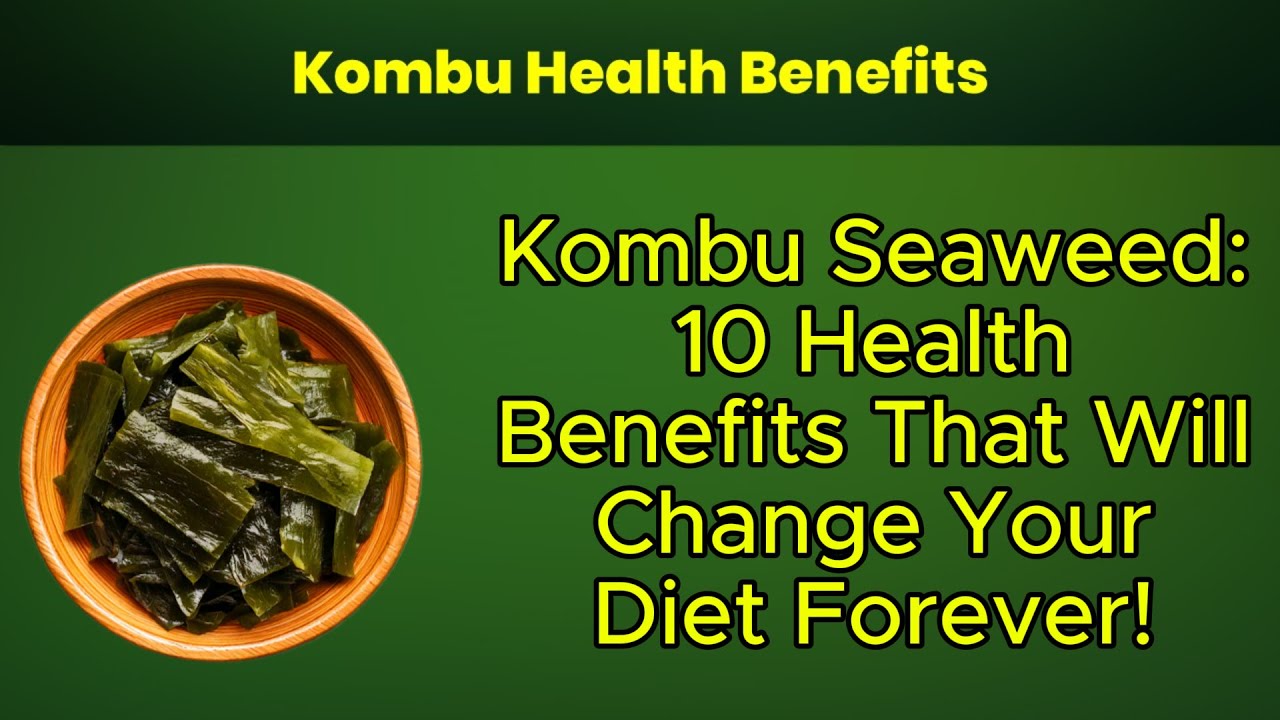 10 Health Benefits of Kombu: A Nutrient-Dense Seaweed for Thyroid and ...