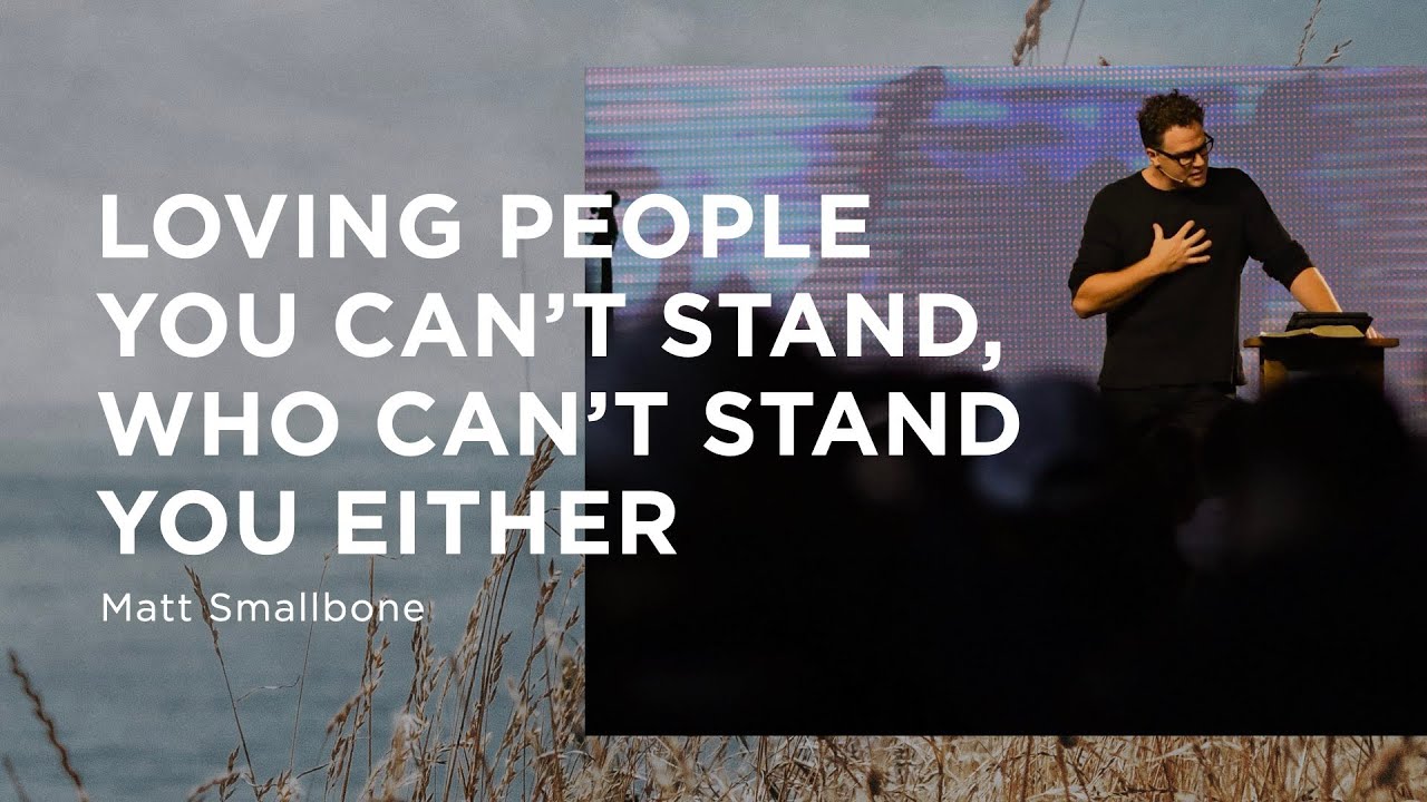 Loving People You Can’t Stand, Who Can’t Stand You Either | Matt ...