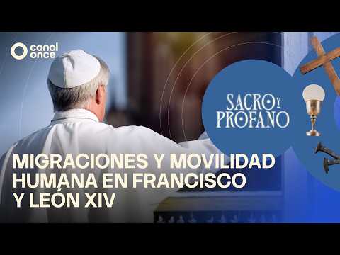 Sacro y Profano - Migraciones y movilidad humana en Francisco y León XIV (05/08/2026)
