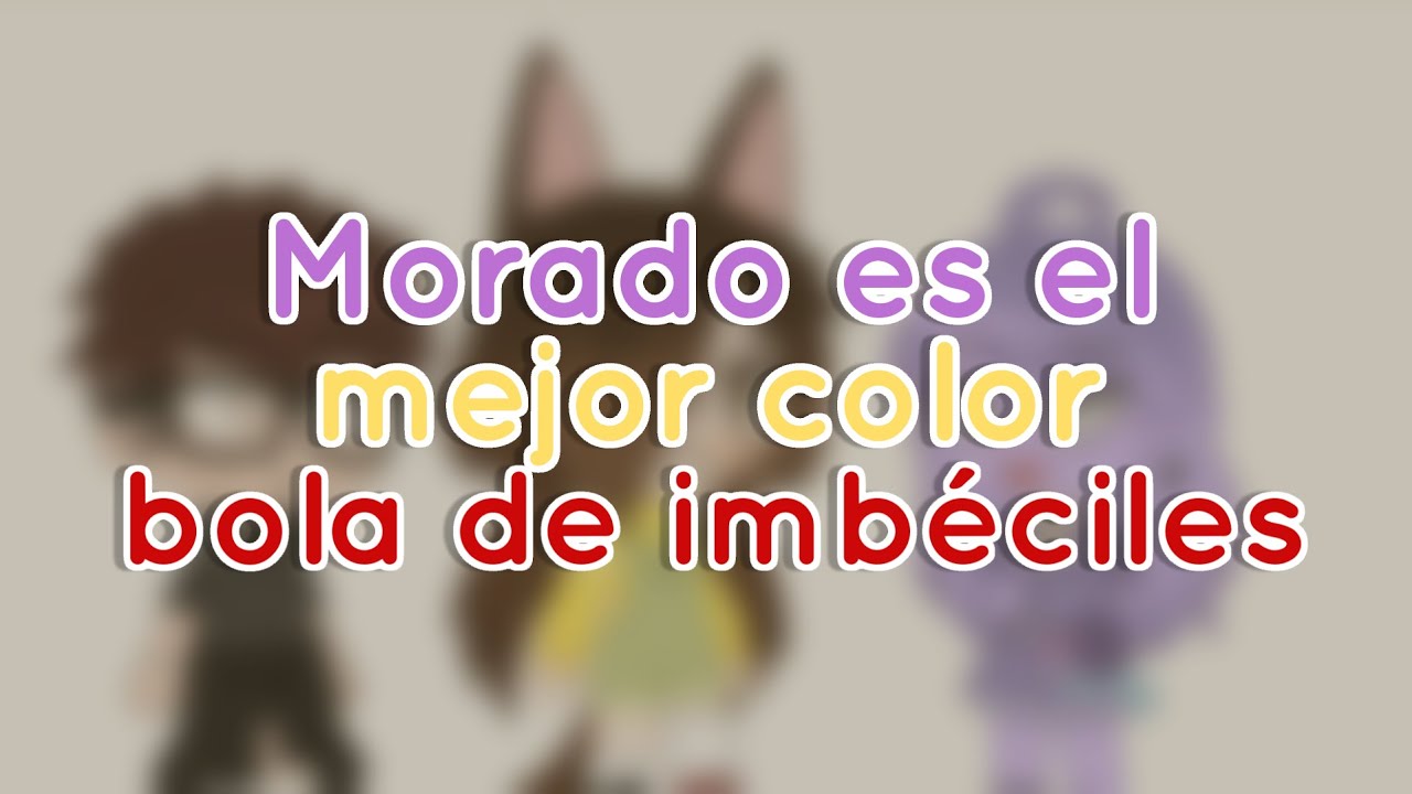 ꒰🧃꒱- El morado es el mejor color bola de imbéciles Meme - Video random ...