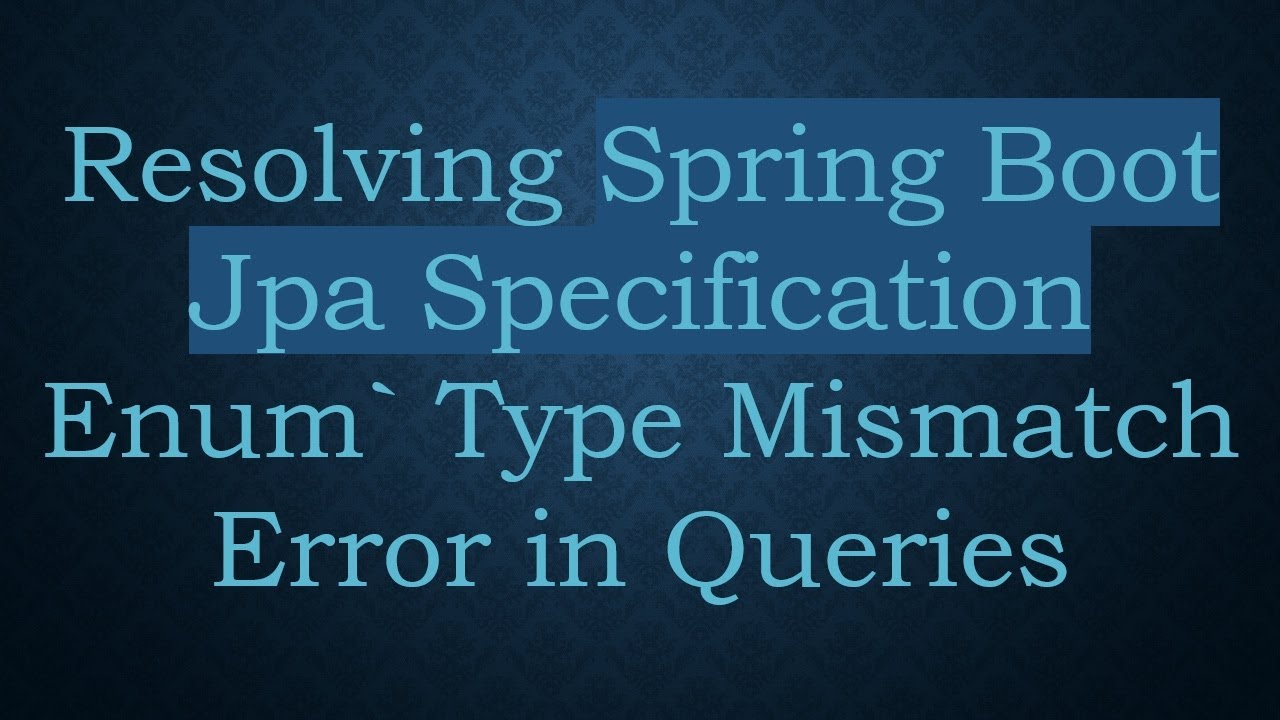 Resolving Spring Boot Jpa Specification Enum` Type Mismatch Error In