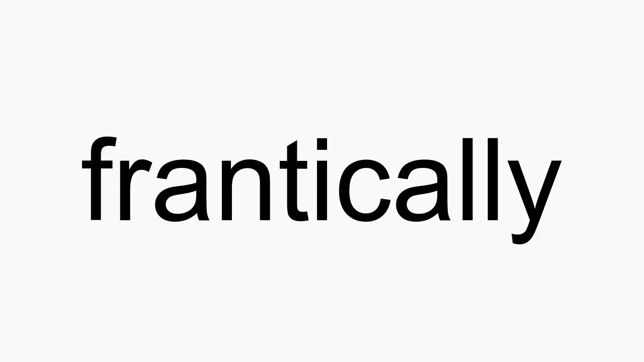 How to pronounce frantically - YouTube