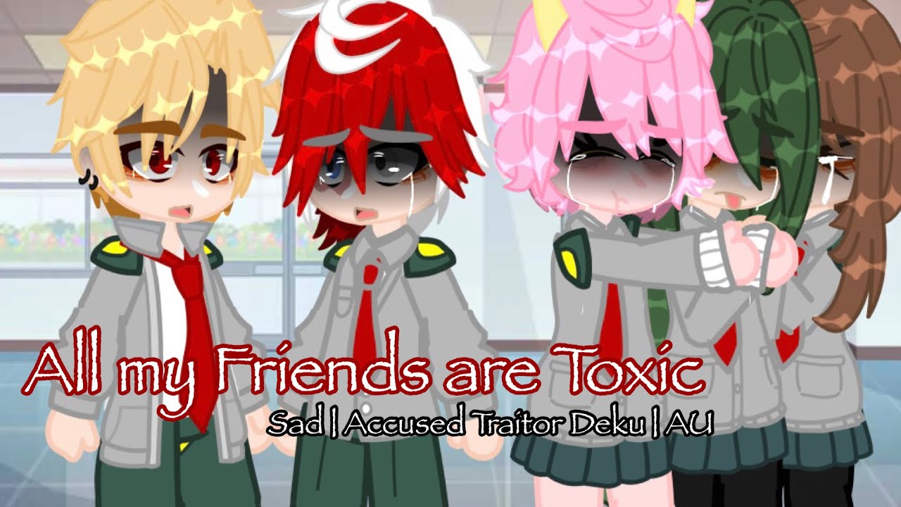 All my friends are Toxic (Part 1/2 | MHA AU | Sad | Accused Traitor ...