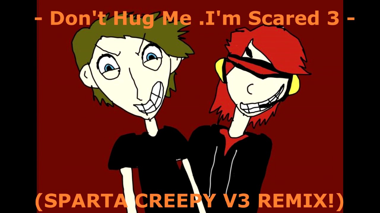 ~don't hug me .i'm scared 3!~ (sparta creepy V3 remix!) - YouTube