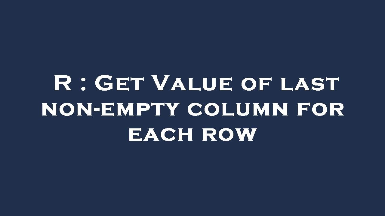 R Get Value Of Last Non empty Column For Each Row YouTube r-get-value-of-last-non-empty-column-for-each-row-youtube