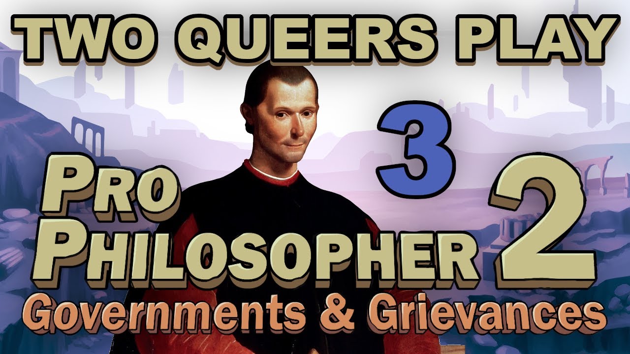 Two Queers Play Pro Philosopher 2: Governments & Grievances, Part 3 ...
