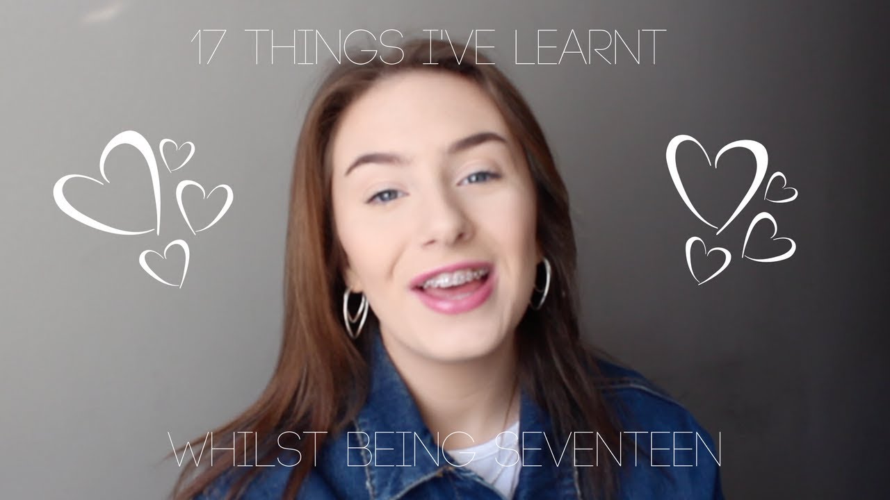 17 THINGS I LEARNT WHILST BEING 17 - YouTube