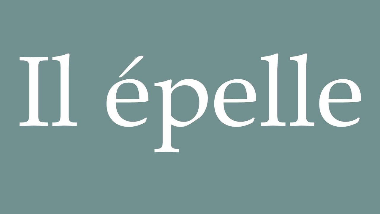 How to Pronounce ''Il épelle'' (He spells) Correctly in French - YouTube