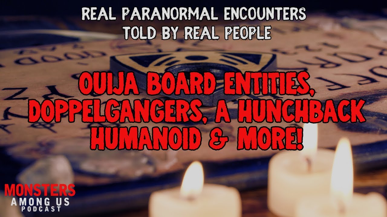 TRUE PARANORMAL STORIES, OUIJA BOARD ENTITIES, DOPPELGANGERS, HUMANOIDS ...