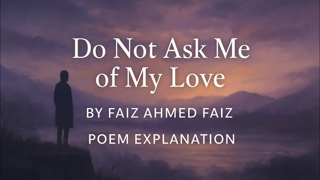 Do Not Ask of Me, My Love by Faiz Ahmed Faiz | English Poem Explanation ...