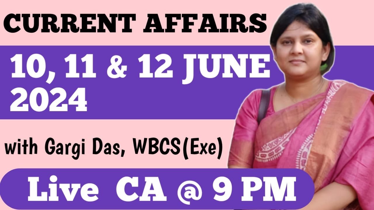 10, 11 & 12 JUNE | 2024 | Current Affairs | Gargi Das | WBCS(Exe ...