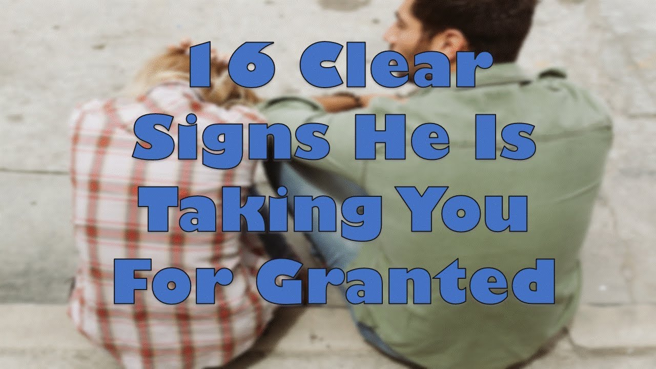 16 Clear Signs He Is Taking You For Granted - YouTube