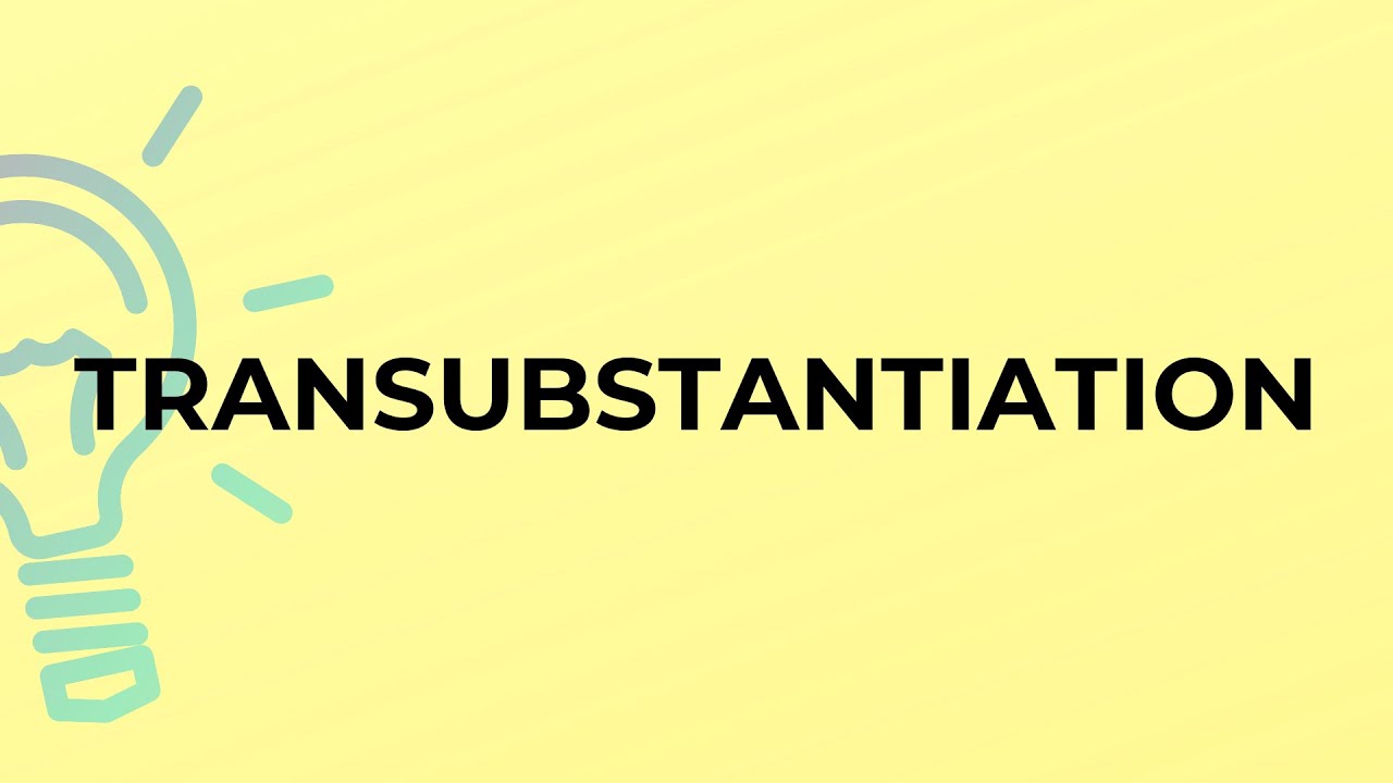 What is the meaning of the word TRANSUBSTANTIATION? - YouTube