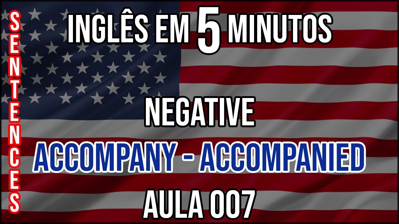 Accompany - Accompanied 👉🏻 [Sentences in the negative] (Aula de Inglês ...
