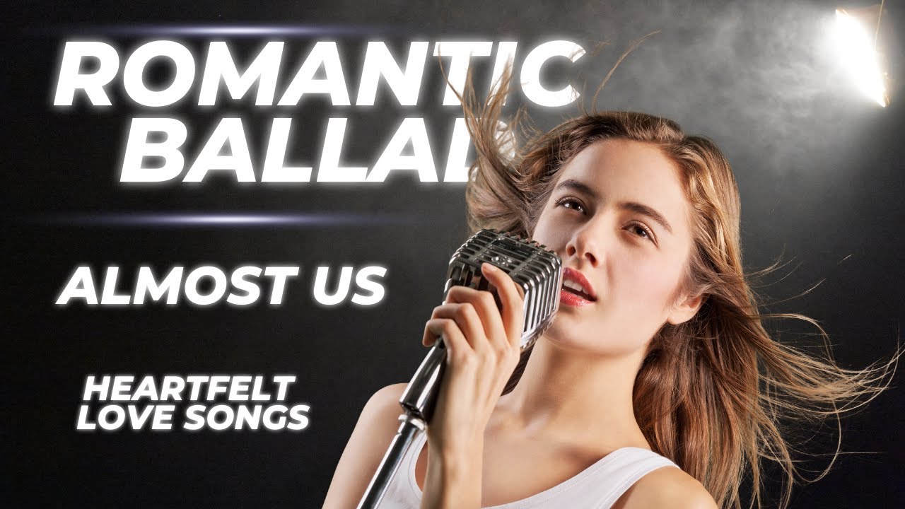 💞 ROMANTIC BALLAD – ALMOST US | HEARTFELT LOVE SONGS - YouTube