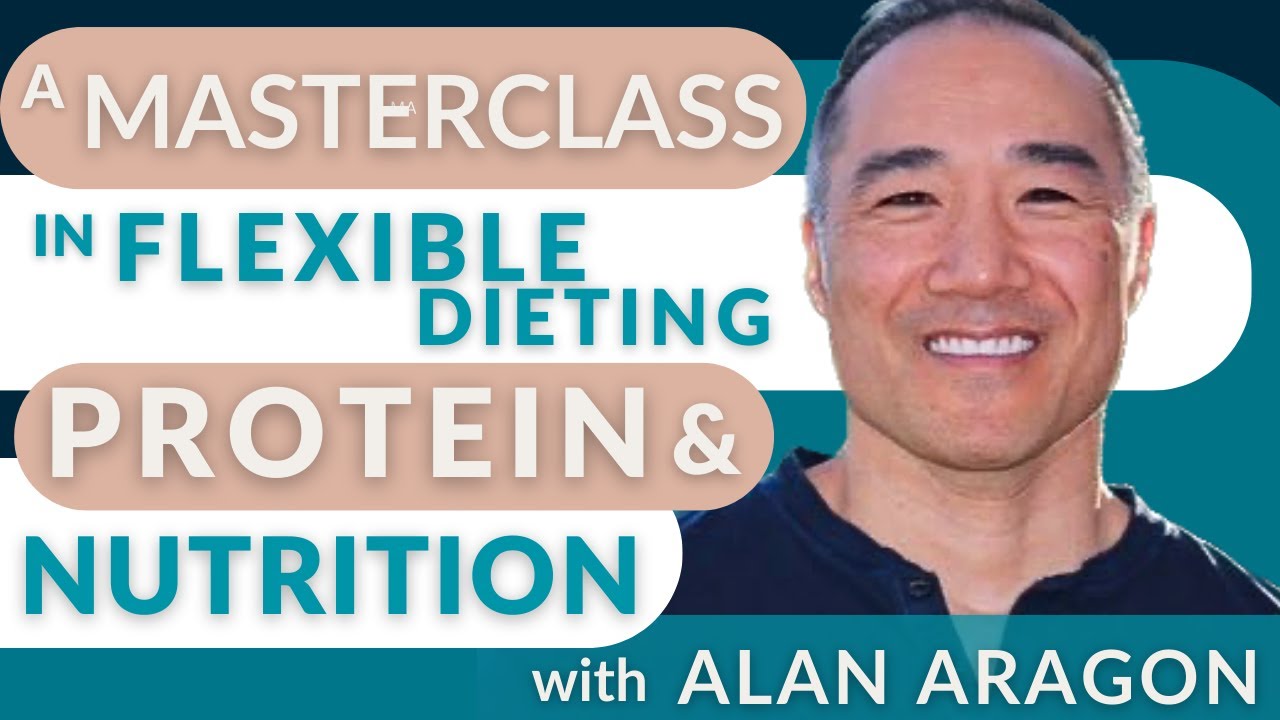 A Masterclass in Flexible Dieting, Protein & Nutrition with Alan Aragon ...