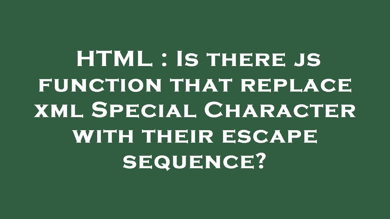 Html Is There Js Function That Replace Xml Special Character With 5990