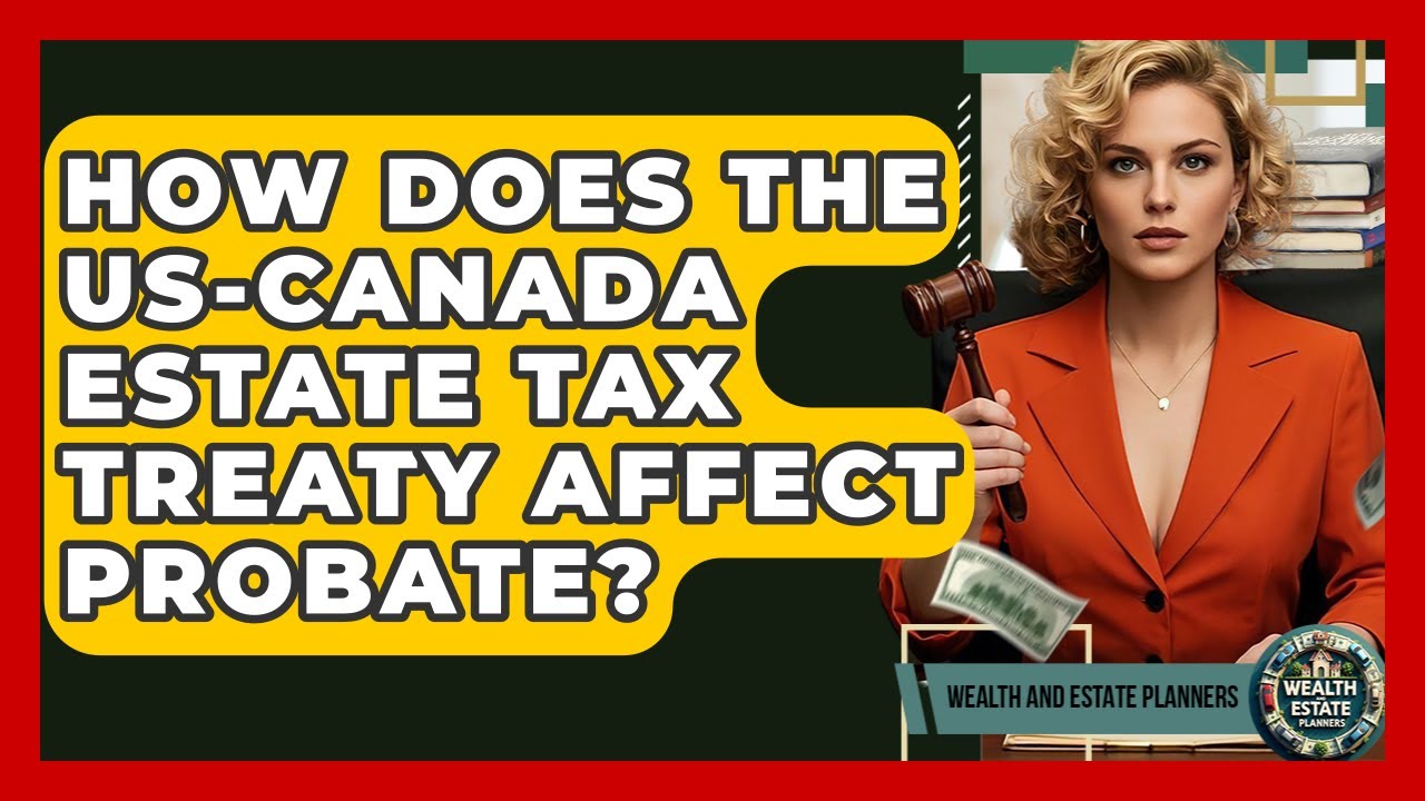 How Does The US-Canada Estate Tax Treaty Affect Probate? - Wealth and ...