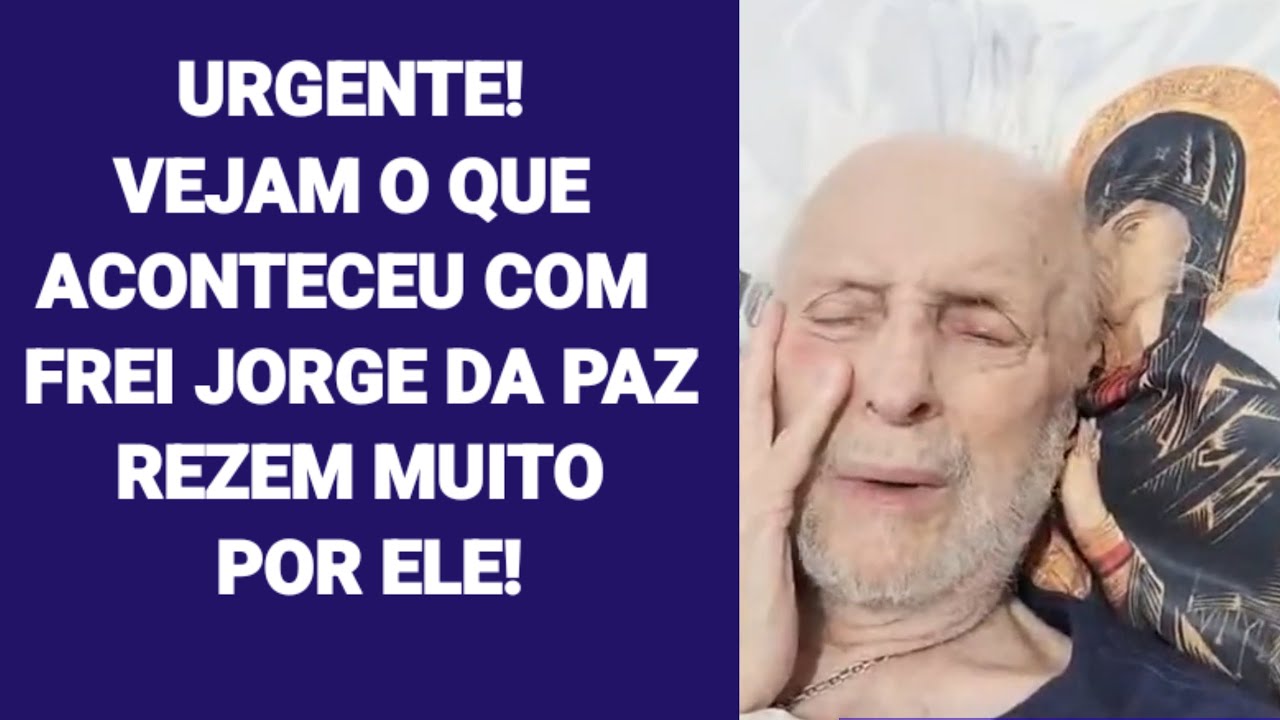 Urgente! Vejam Como Está o Frei Jorge Da Paz, Rezem Muito Por Ele ...