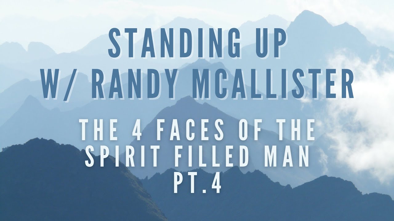 The 4 Faces of The Spirit Filled Man Pt.4 | Standing Up w/ Randy ...