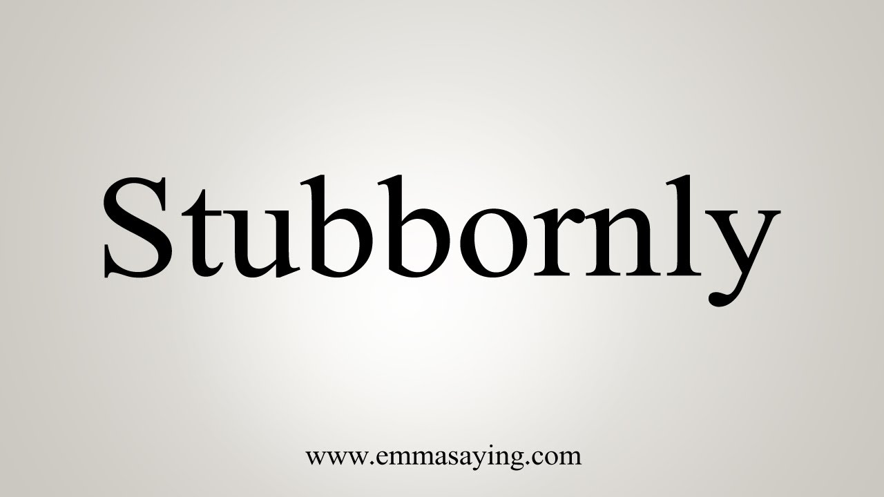 How To Say Stubbornly - YouTube