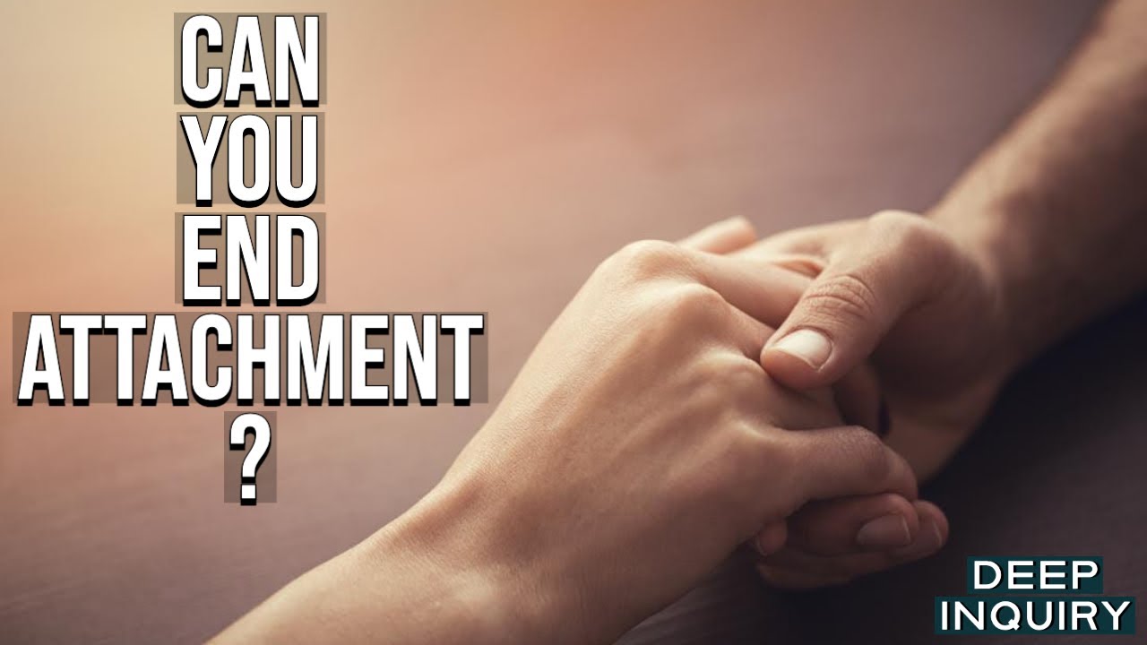 Can You END Attachment ? Deep Inquiry - YouTube