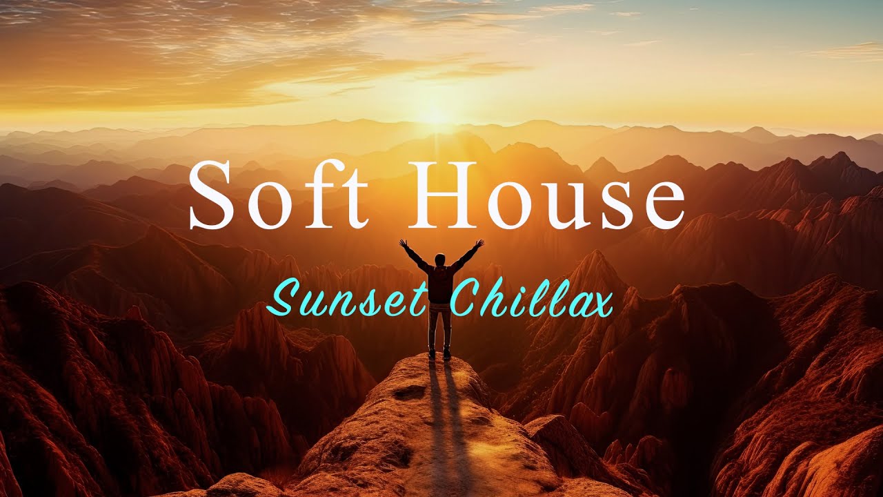Soft House 2024 🌅⛰️Sunset Chill Mix【House / Relaxing Mix / Instrumental ...