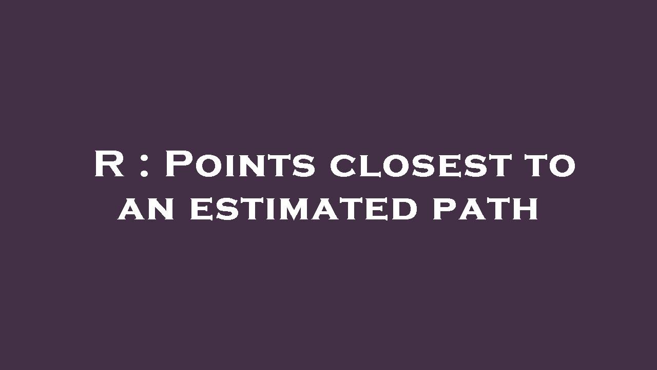 R : Points closest to an estimated path - YouTube