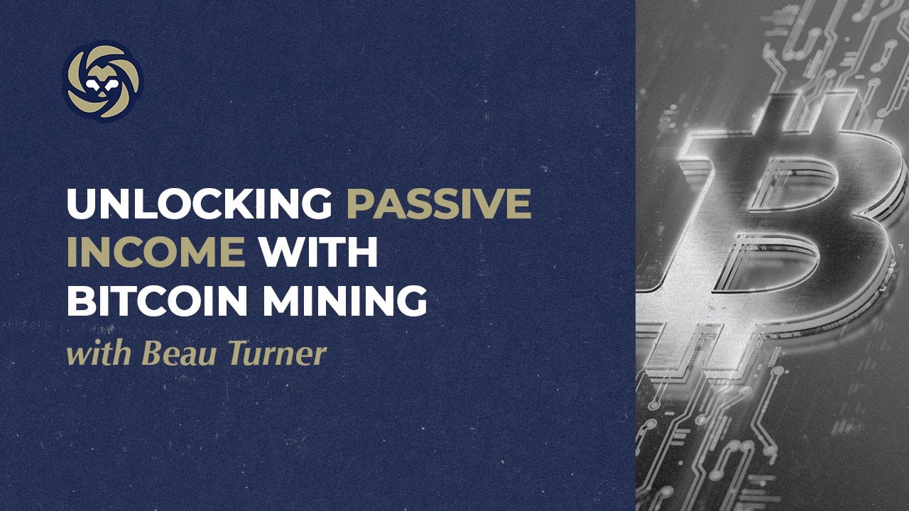 Unlocking Passive Income with Bitcoin Mining with Beau Turner - YouTube