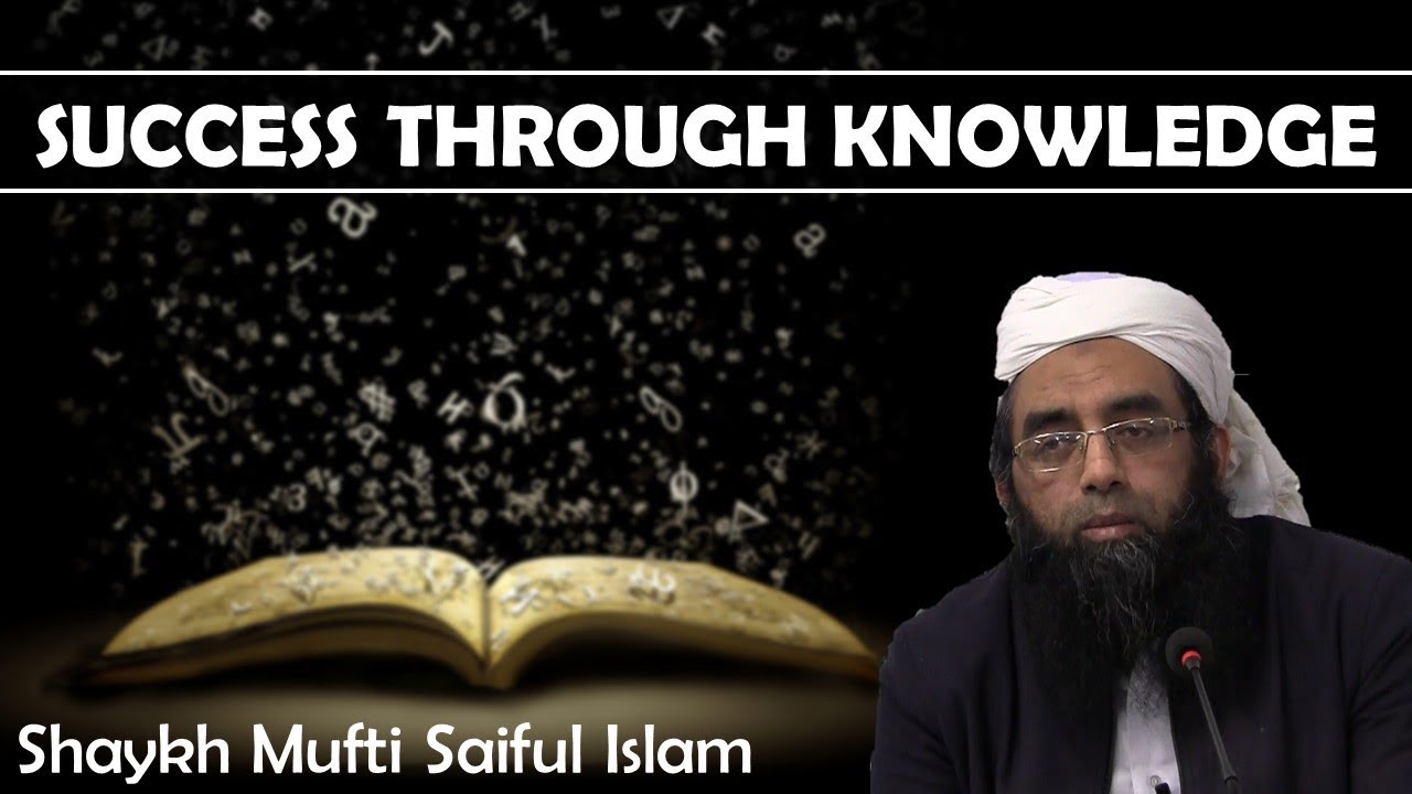 Success Through Knowledge | Shaykh Mufti Saiful Islam - YouTube