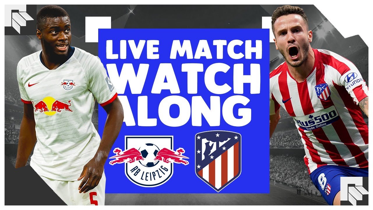 Atletico Madrid vs RB Leipzig Live Match Watchalong (Champions League ...