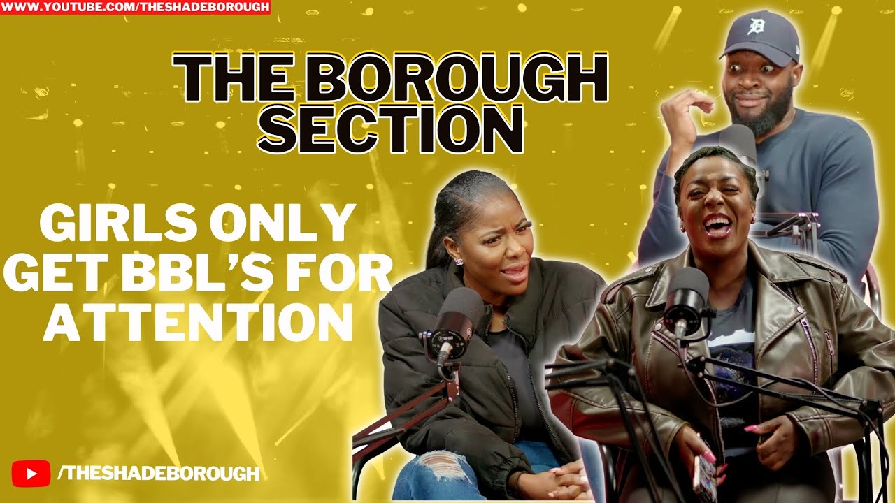 GIRLS GET BBL'S FOR ATTENTION - LETS BE REAL || THE BOROUGH SECTION ...