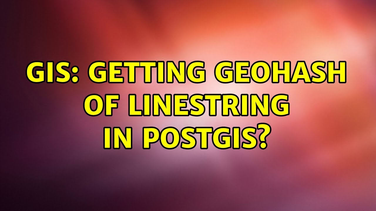 GIS: Getting geohash of LINESTRING in PostGIS? - YouTube