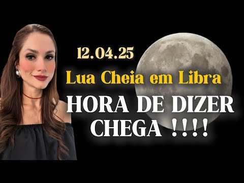 LUA CHEIA EM LIBRA 12.04.25 | HORA DE DIZER CHEGA | Astrologia - YouTube