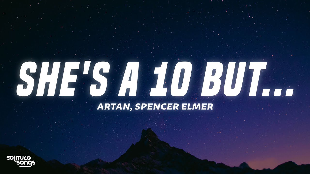 ARTAN, Spencer Elmer - She's A 10 But... (Lyrics) - YouTube