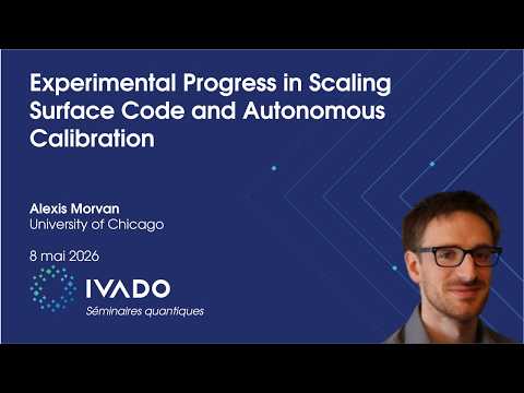 Experimental Progress in Scaling Surface Code and Autonomous Cali | Alexis Morvan, Google Quantum AI