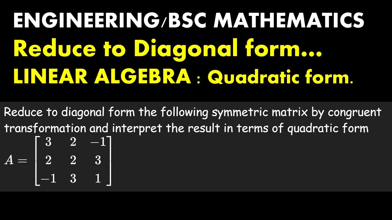 Reduce to diagonal form | Quadratic form | Linear Algebra | Engineering ...