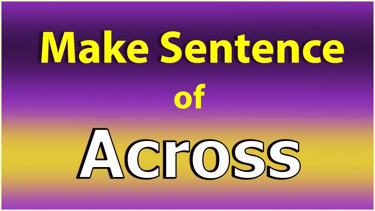 Make Sentence Of Across Across In A Sentence Across Use In Sentence make-sentence-of-across-across-in-a-sentence-across-use-in-sentence