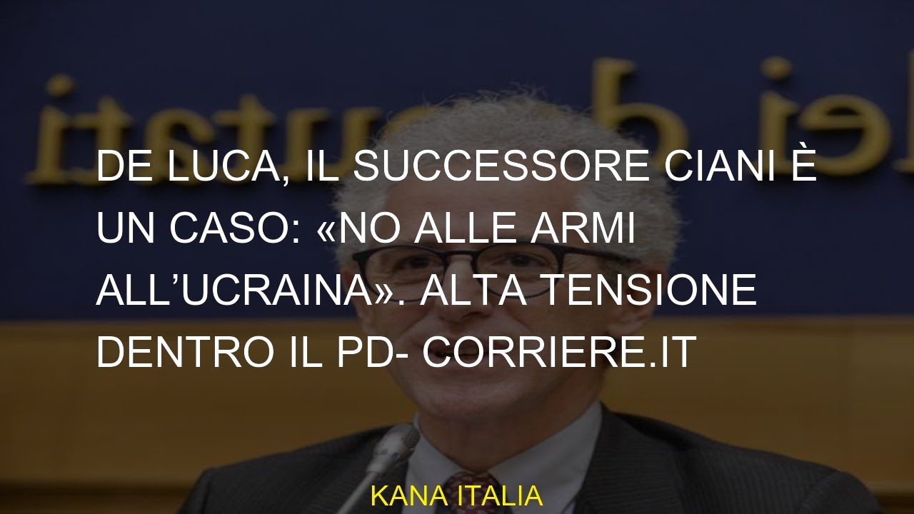 De Luca, il successore Ciani è un caso: «No alle armi all’Ucraina ...